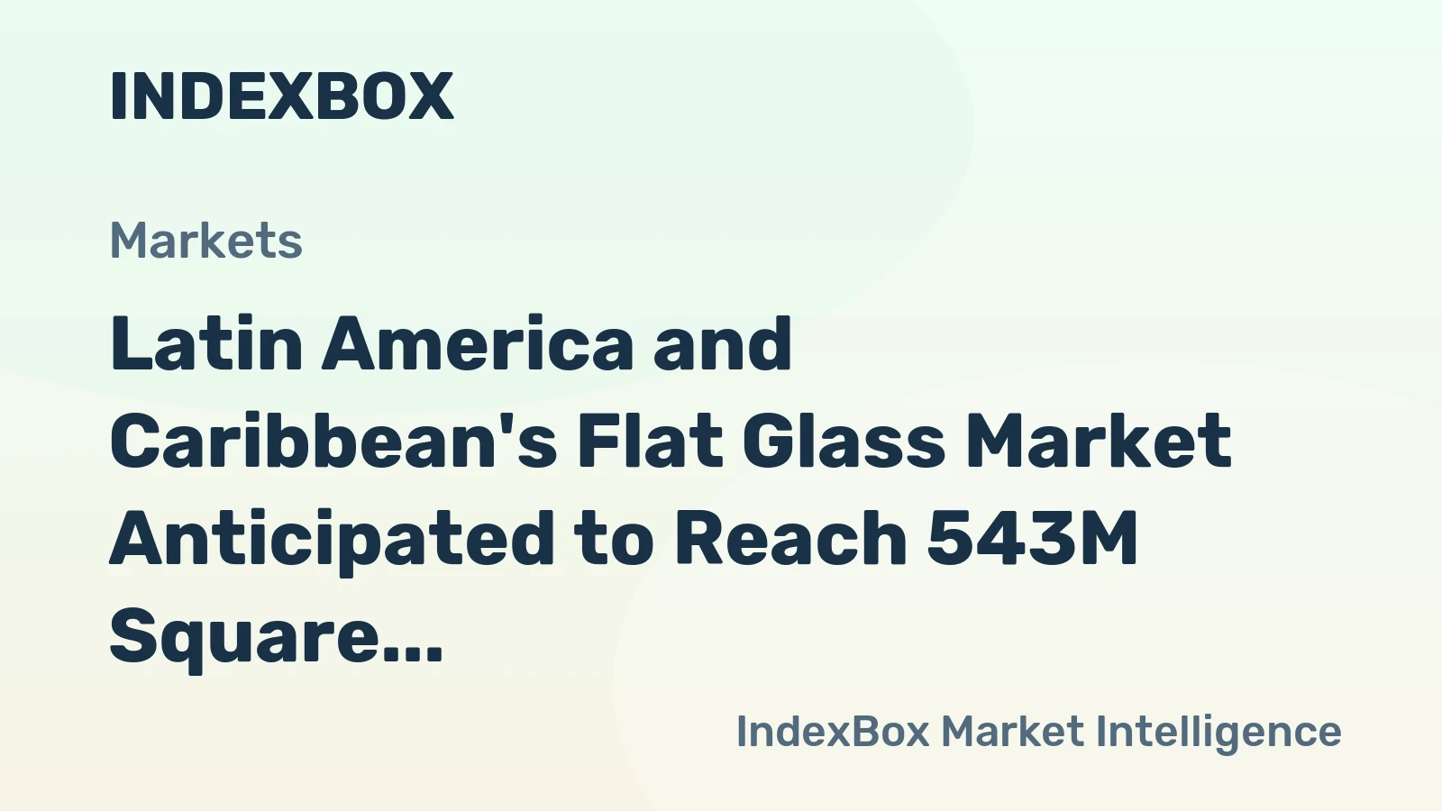 Latin America and Caribbean's Flat Glass Market Anticipated to Reach 543M Square Meters and $3.3B by 2035