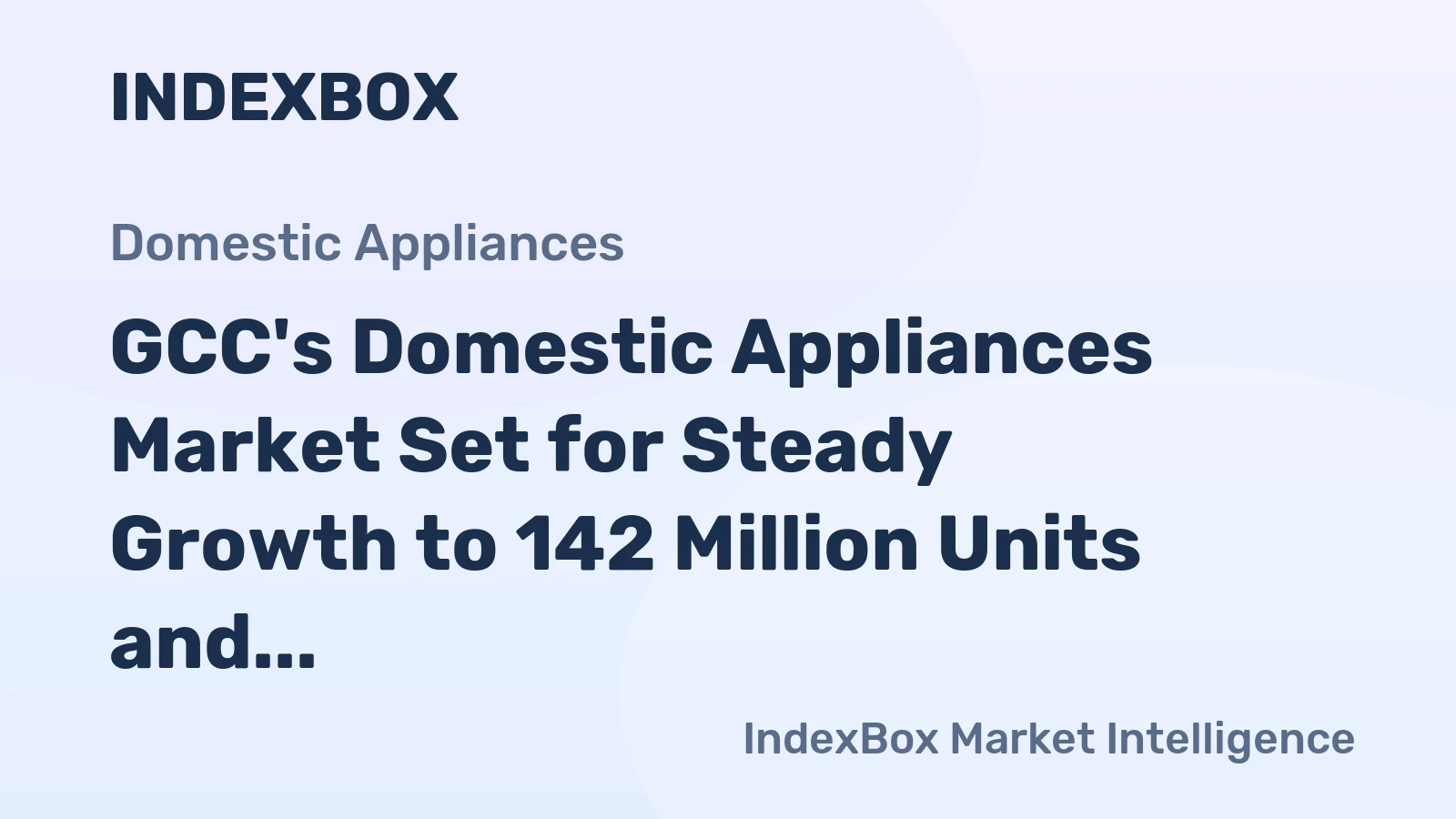 GCC's Domestic Appliances Market Set for Steady Growth to 142 Million Units and $6.6 Billion
