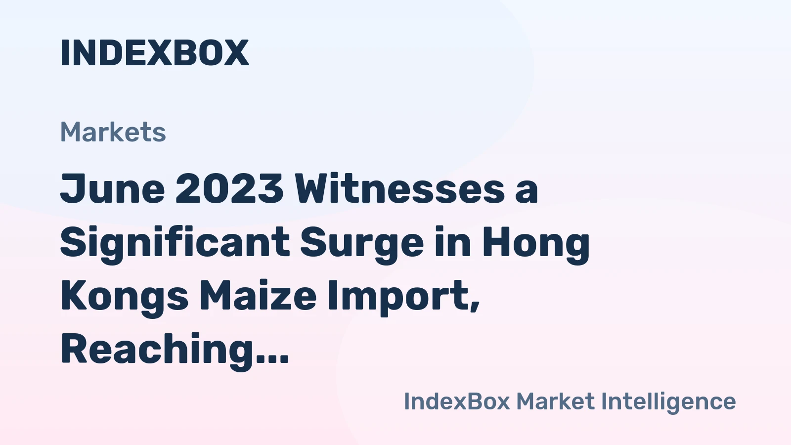 June 2023 Witnesses a Significant Surge in Hong Kongs Maize Import, Reaching $33M