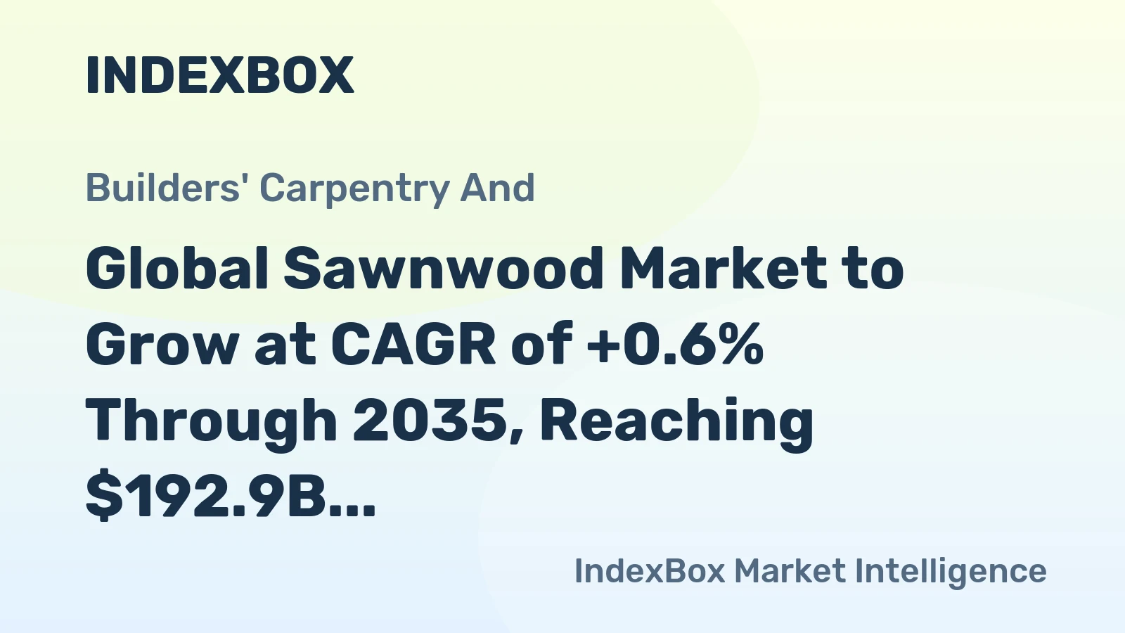 Global Sawnwood Market to Grow at CAGR of +0.6% Through 2035, Reaching $192.9B in Value