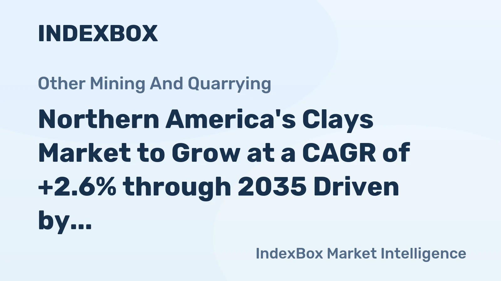 Northern America's Clays Market to Grow at a CAGR of +2.6% through 2035 Driven by Increasing Demand for Construction and Industrial Use