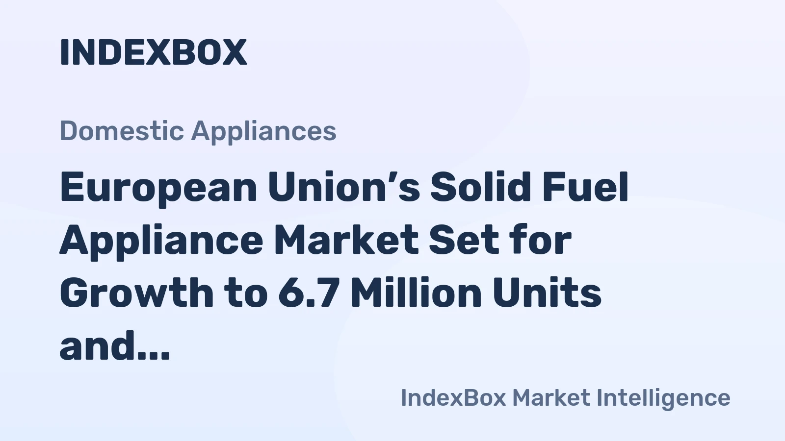 European Union’s Solid Fuel Appliance Market Set for Growth to 6.7 Million Units and $1.5 Billion