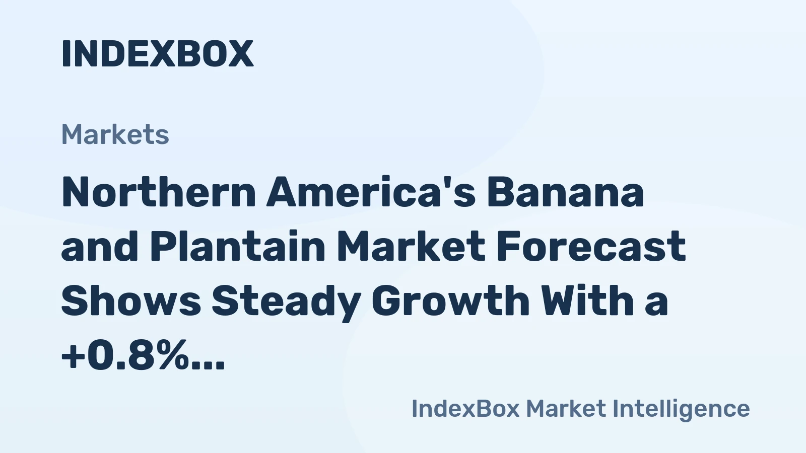 Northern America's Banana and Plantain Market Forecast Shows Steady Growth With a +0.8% CAGR in Value