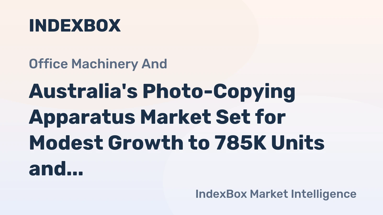 Australia's Photo-Copying Apparatus Market Set for Modest Growth to 785K Units and $141M