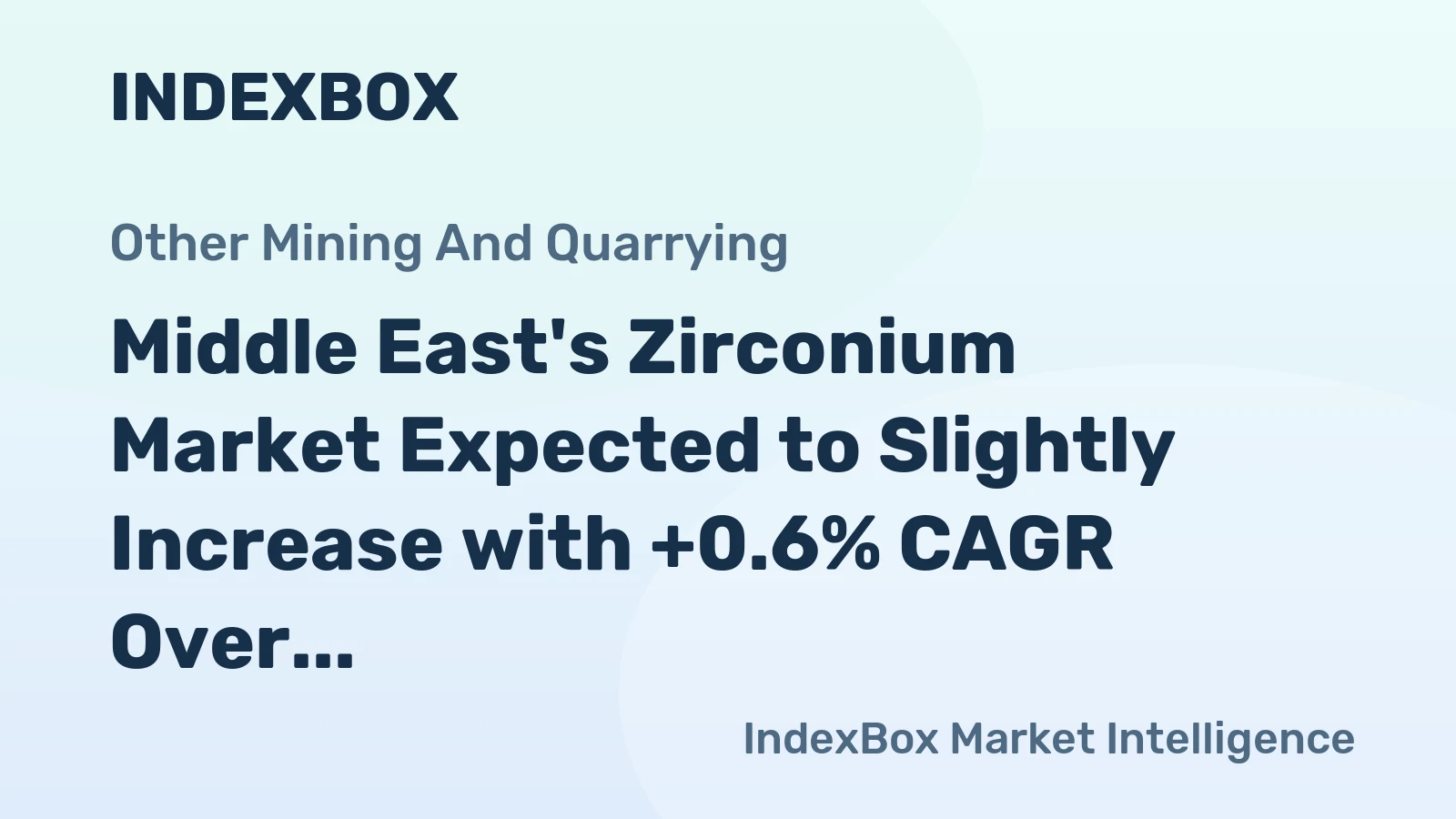 Middle East's Zirconium Market Expected to Slightly Increase with +0.6% CAGR Over Next Decade