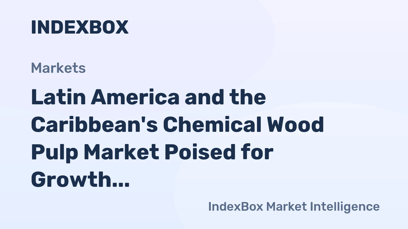 Latin America and the Caribbean's Chemical Wood Pulp Market Poised for Growth With 4.1% CAGR in Value