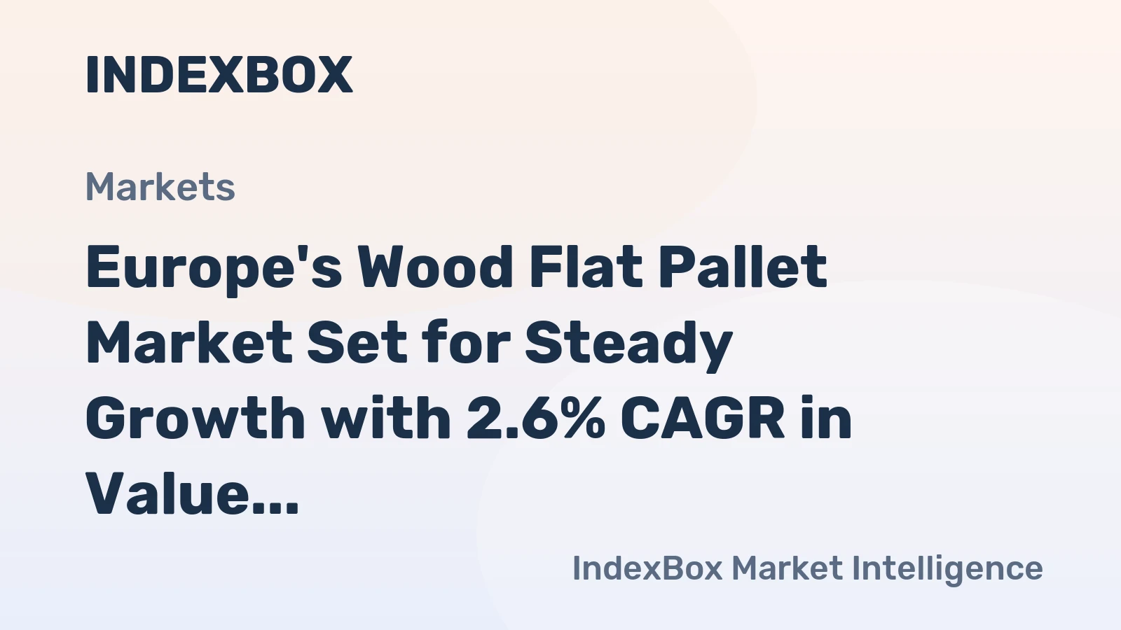 Europe's Wood Flat Pallet Market Set for Steady Growth with 2.6% CAGR in Value