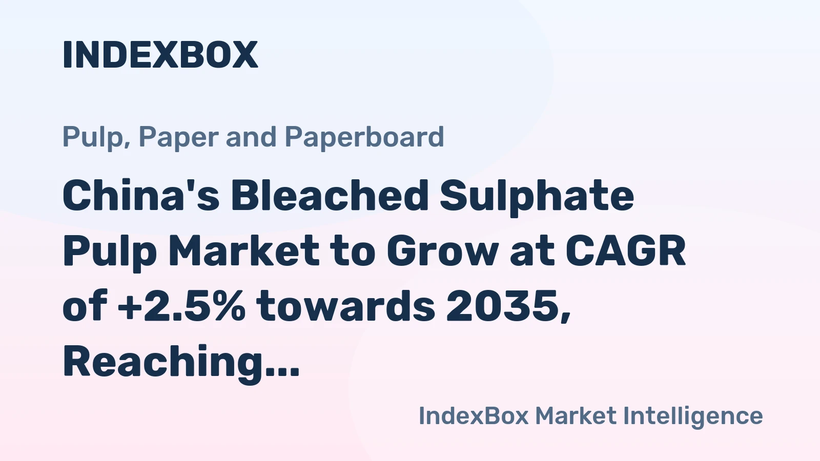 China's Bleached Sulphate Pulp Market to Grow at CAGR of +2.5% towards 2035, Reaching $43.5B in Value