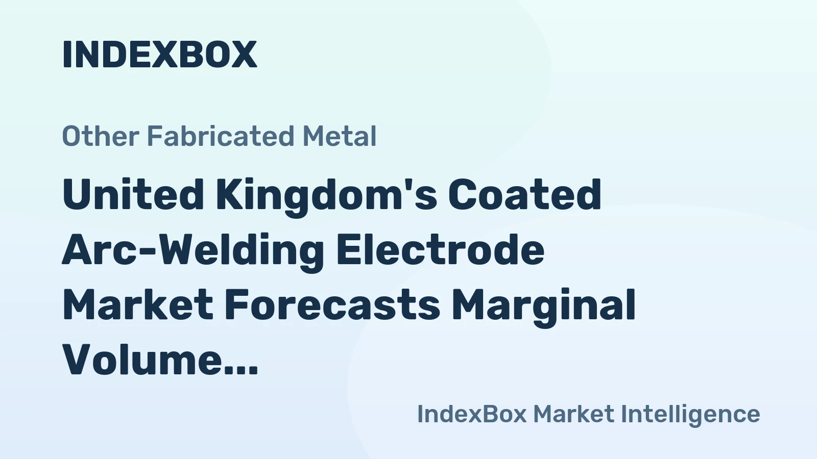 United Kingdom's Coated Arc-Welding Electrode Market Forecasts Marginal Volume Growth at +0.1% CAGR Through 2035
