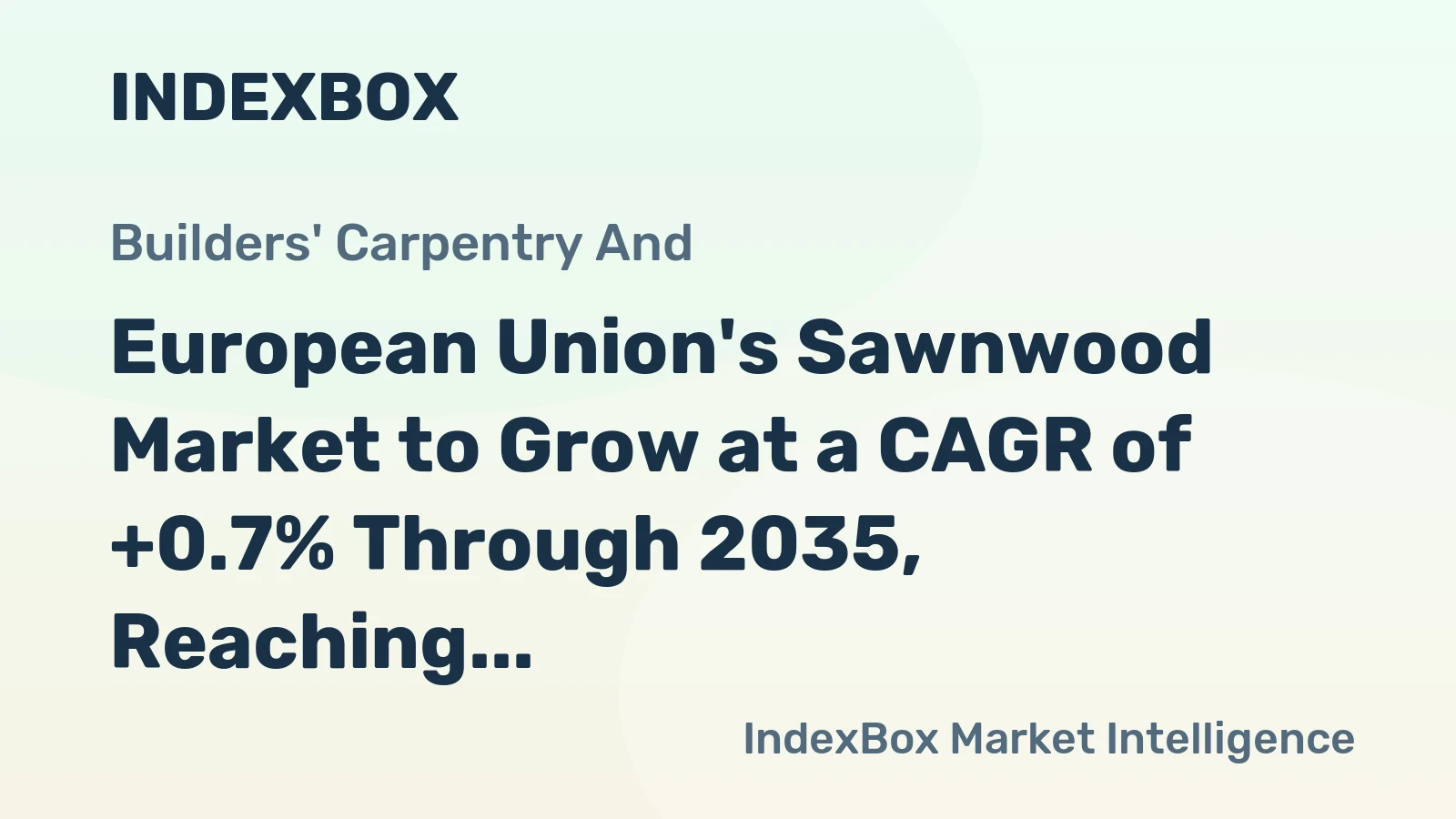 European Union's Sawnwood Market to Grow at a CAGR of +0.7% Through 2035, Reaching $29.3B
