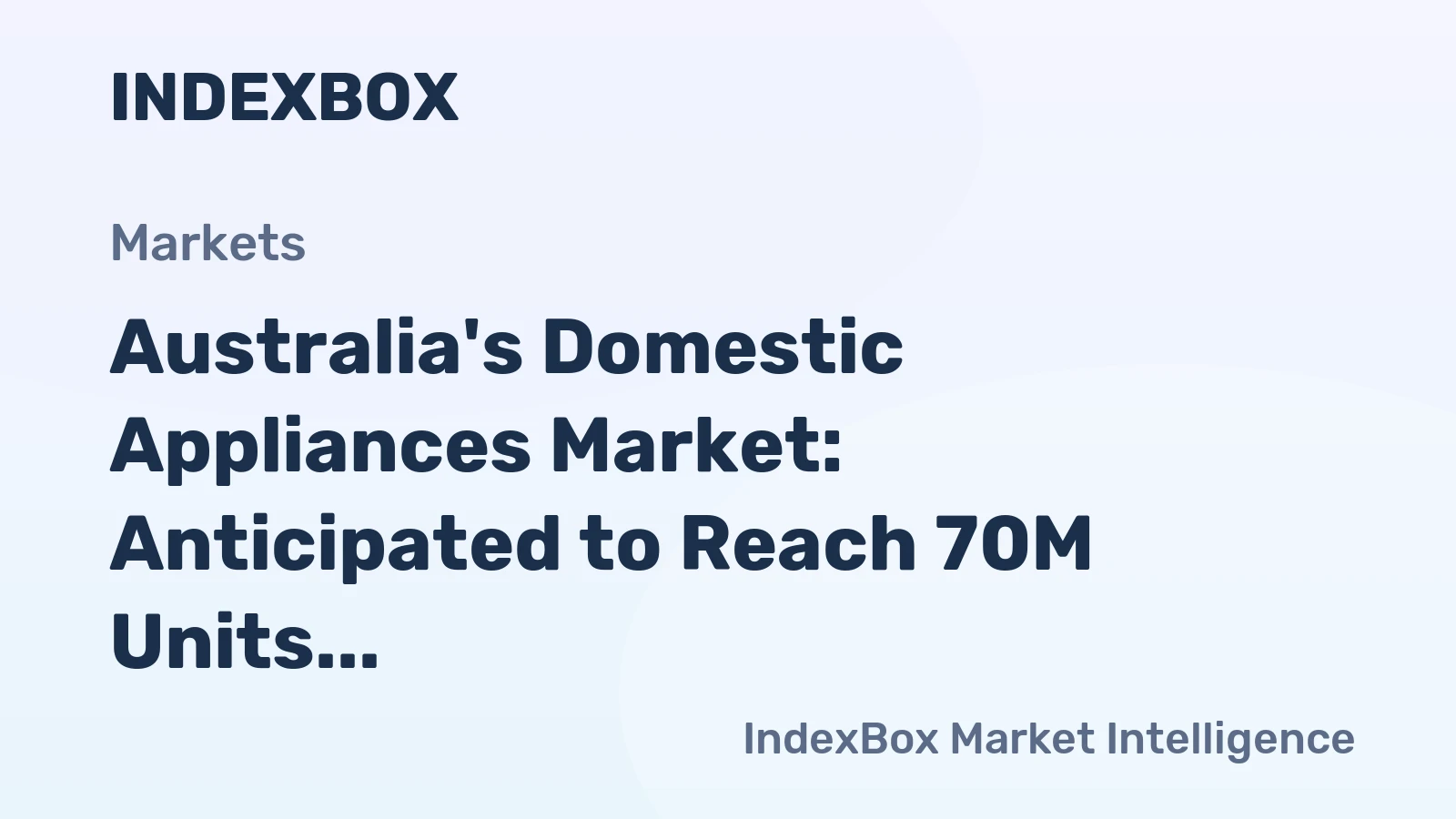 Australia's Domestic Appliances Market: Anticipated to Reach 70M Units and $4.4B by 2035