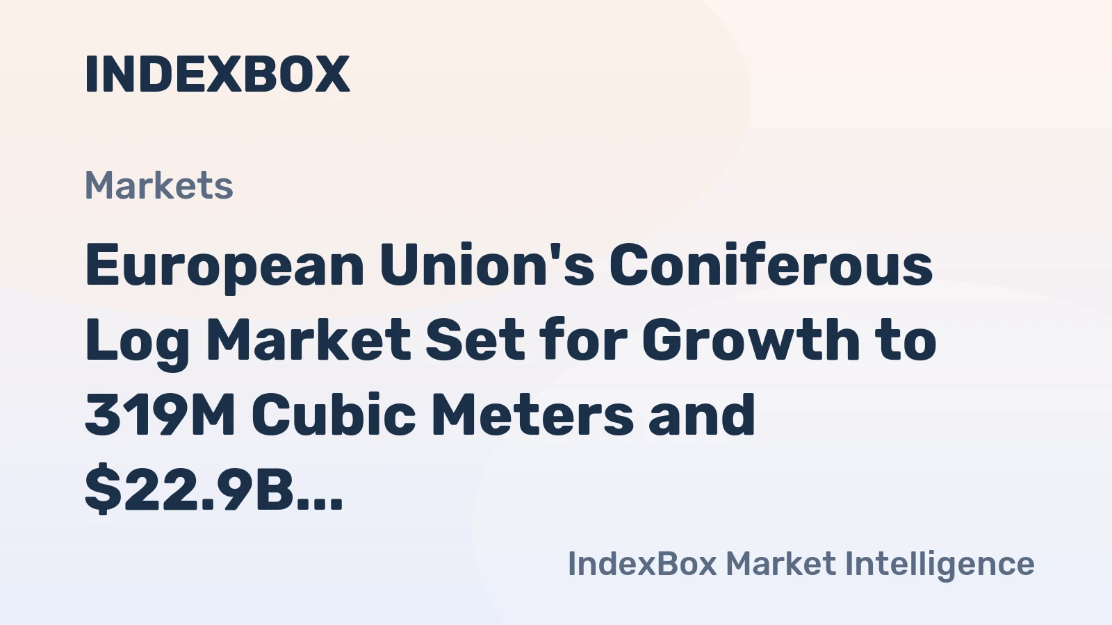 European Union's Coniferous Log Market Set for Growth to 319M Cubic Meters and $22.9B