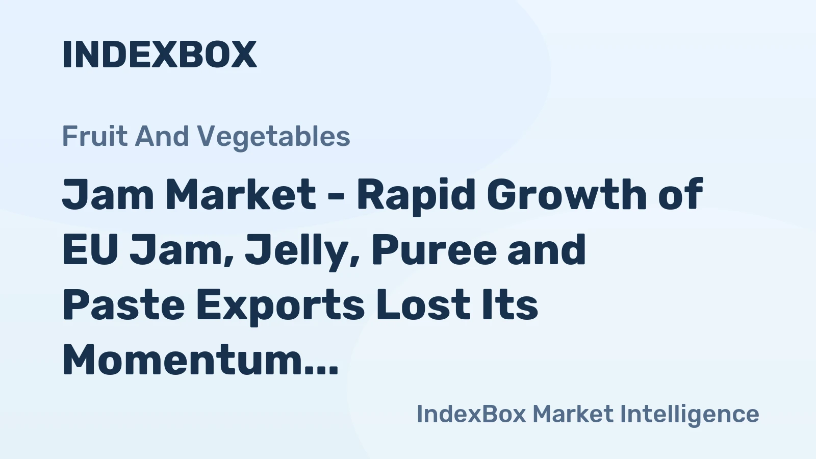 Jam Market - Rapid Growth of EU Jam, Jelly, Puree and Paste Exports Lost Its Momentum
