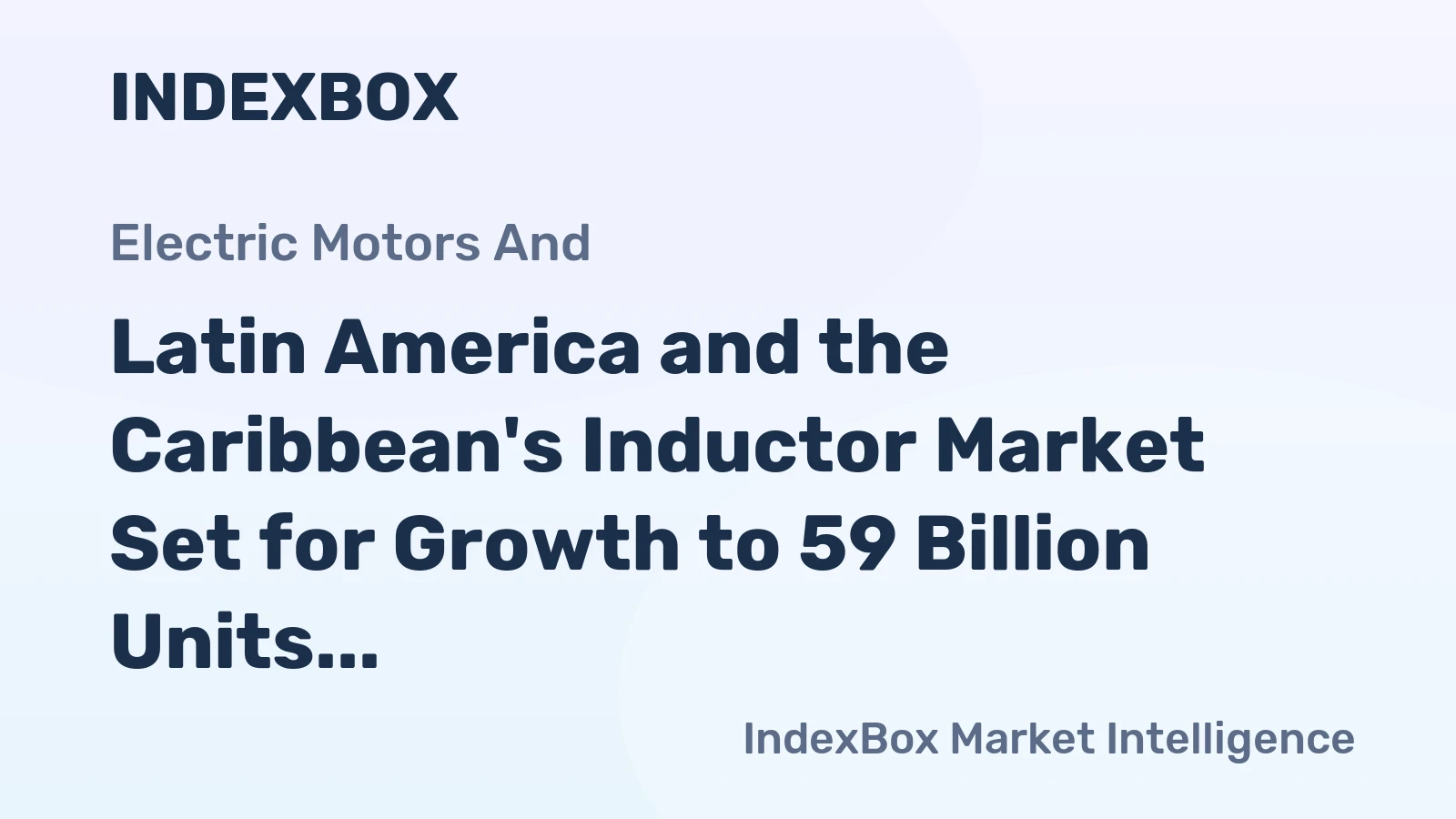 Latin America and the Caribbean's Inductor Market Set for Growth to 59 Billion Units and $294.9 Billion