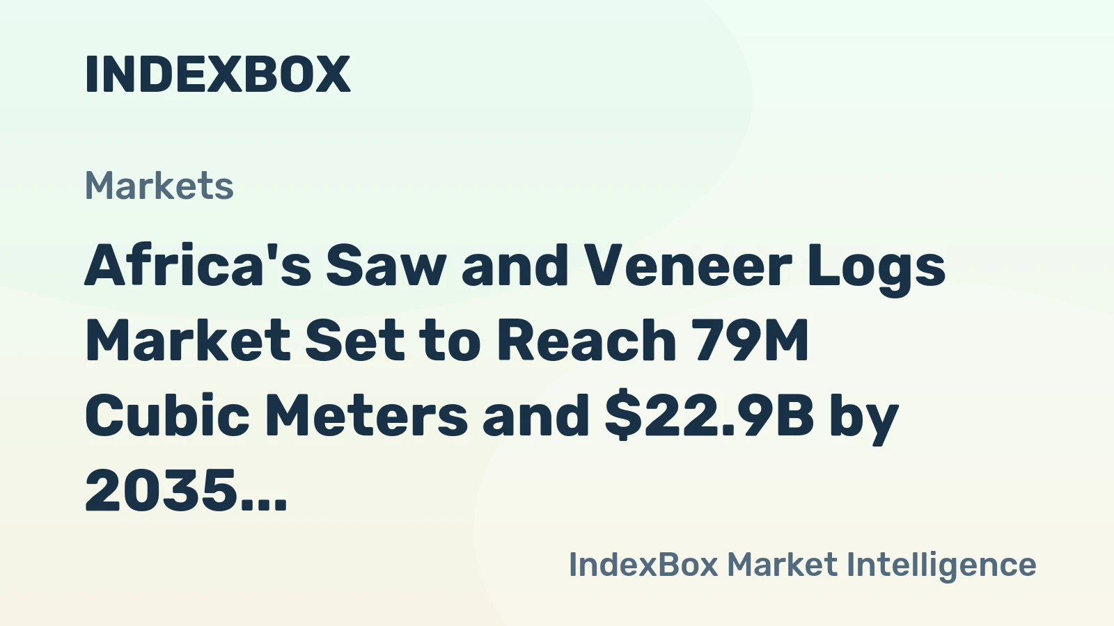 Africa's Saw and Veneer Logs Market Set to Reach 79M Cubic Meters and $22.9B by 2035