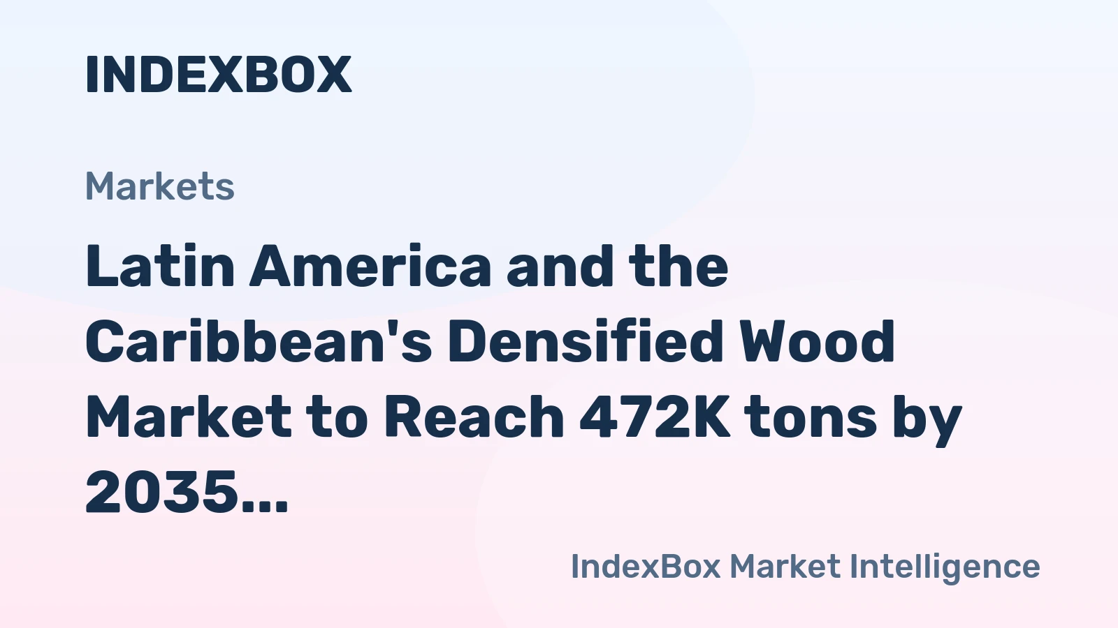 Latin America and the Caribbean's Densified Wood Market to Reach 472K tons by 2035, Valued at $605M