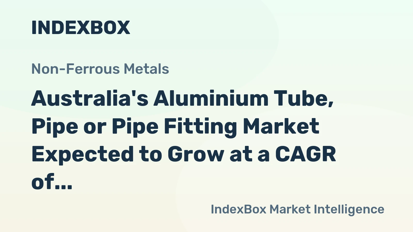 Australia's Aluminium Tube, Pipe or Pipe Fitting Market Expected to Grow at a CAGR of +0.7% Over the Next Decade
