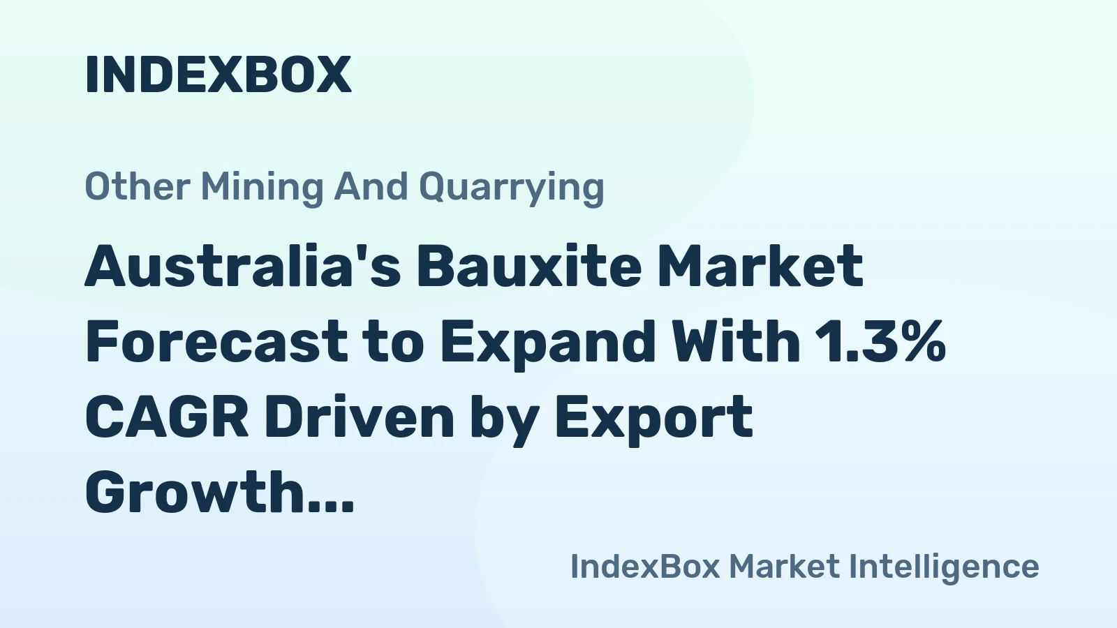 Australia's Bauxite Market Forecast to Expand With 1.3% CAGR Driven by Export Growth