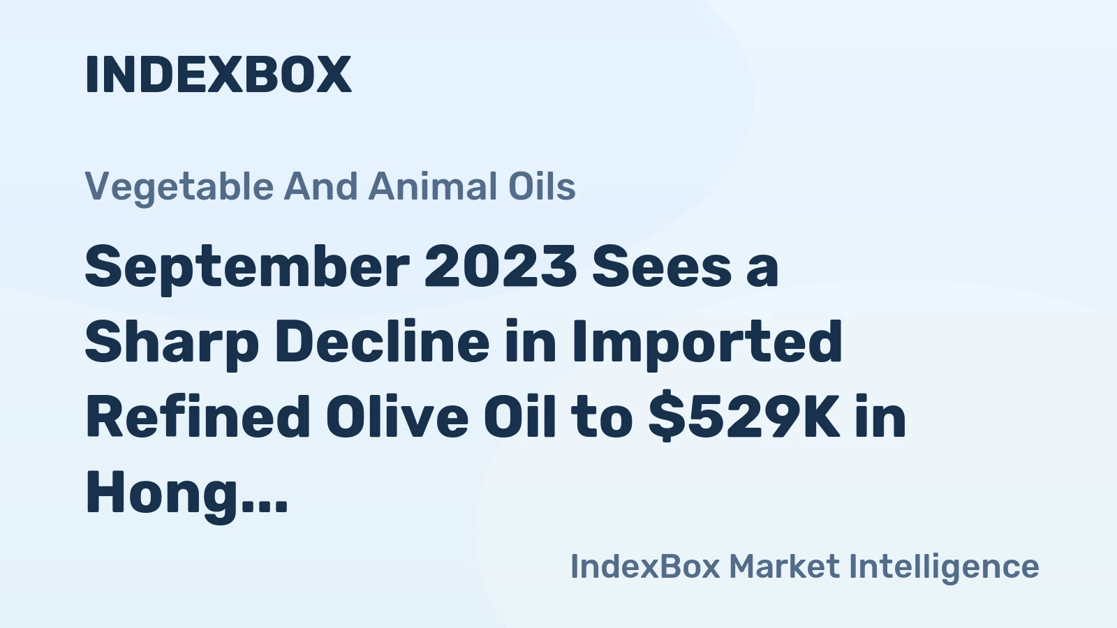 September 2023 Sees a Sharp Decline in Imported Refined Olive Oil to $529K in Hong Kong.