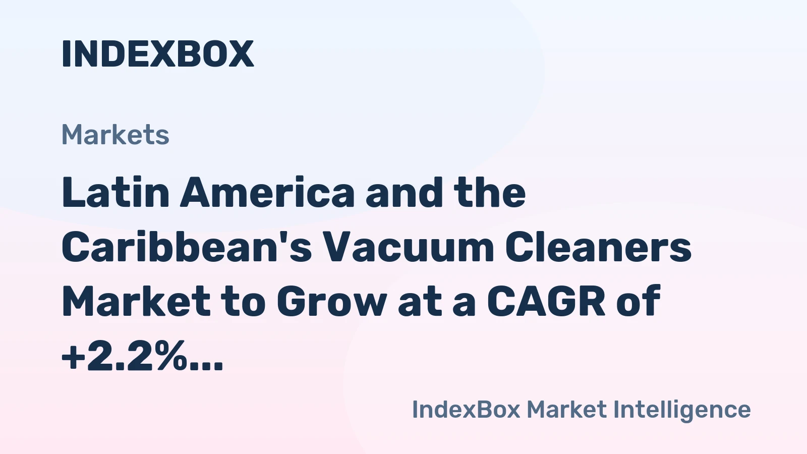 Latin America and the Caribbean's Vacuum Cleaners Market to Grow at a CAGR of +2.2% Over Next Decade