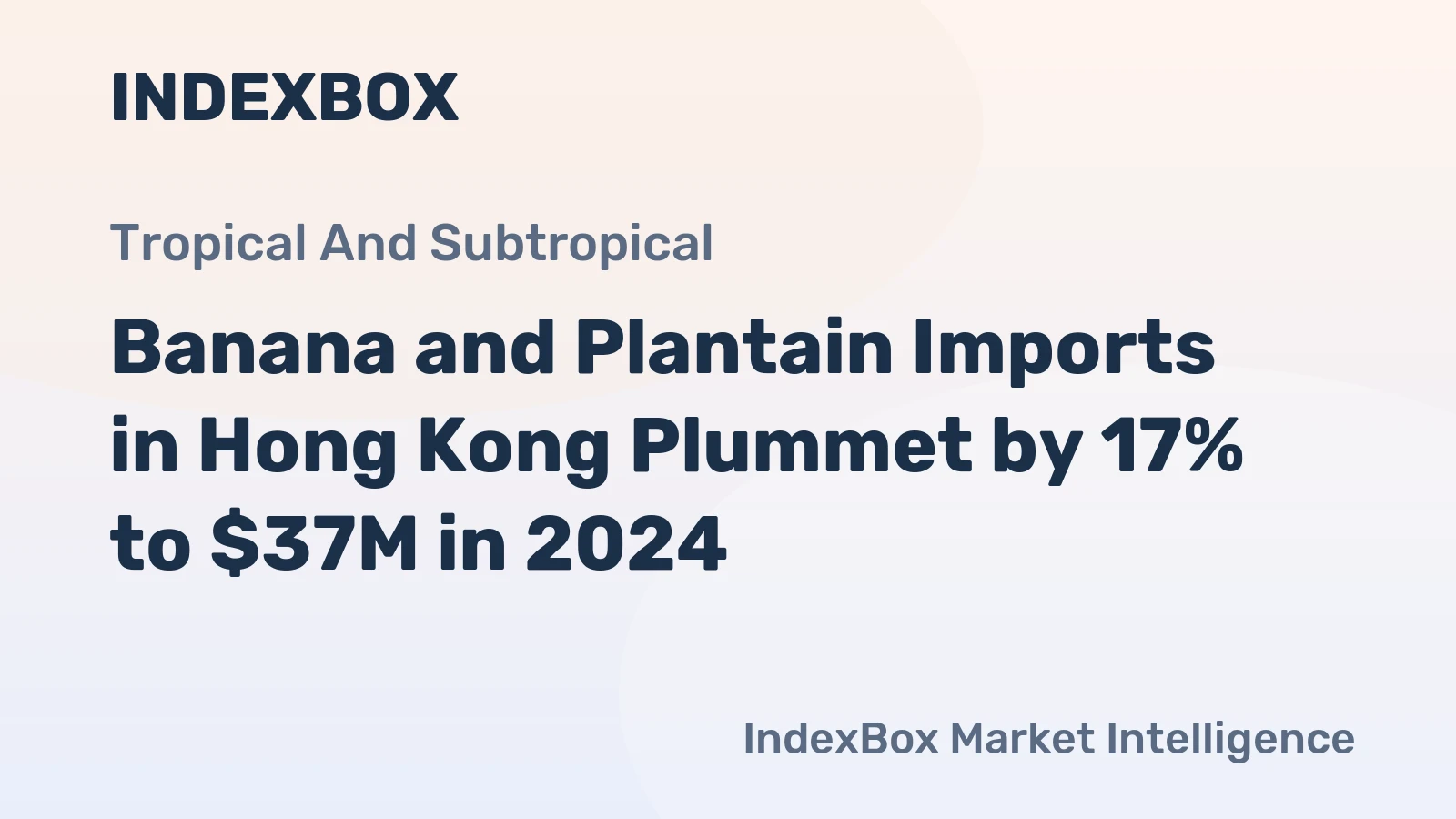 Banana and Plantain Imports in Hong Kong Plummet by 17% to $37M in 2024.