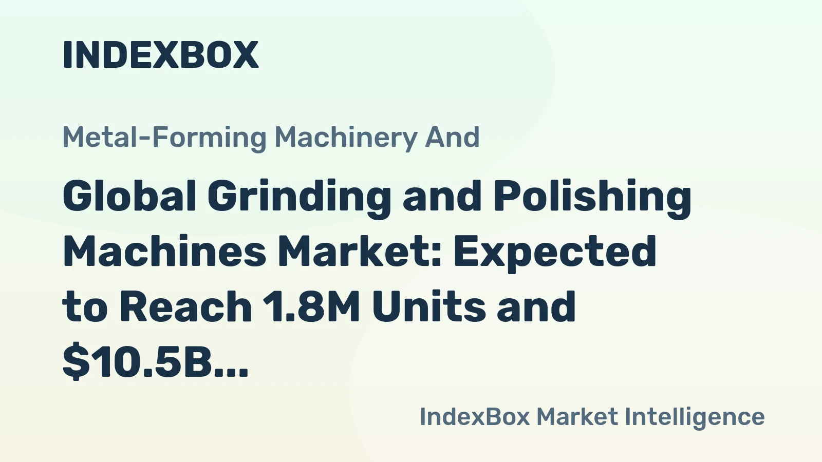 Global Grinding and Polishing Machines Market: Expected to Reach 1.8M Units and $10.5B by 2035