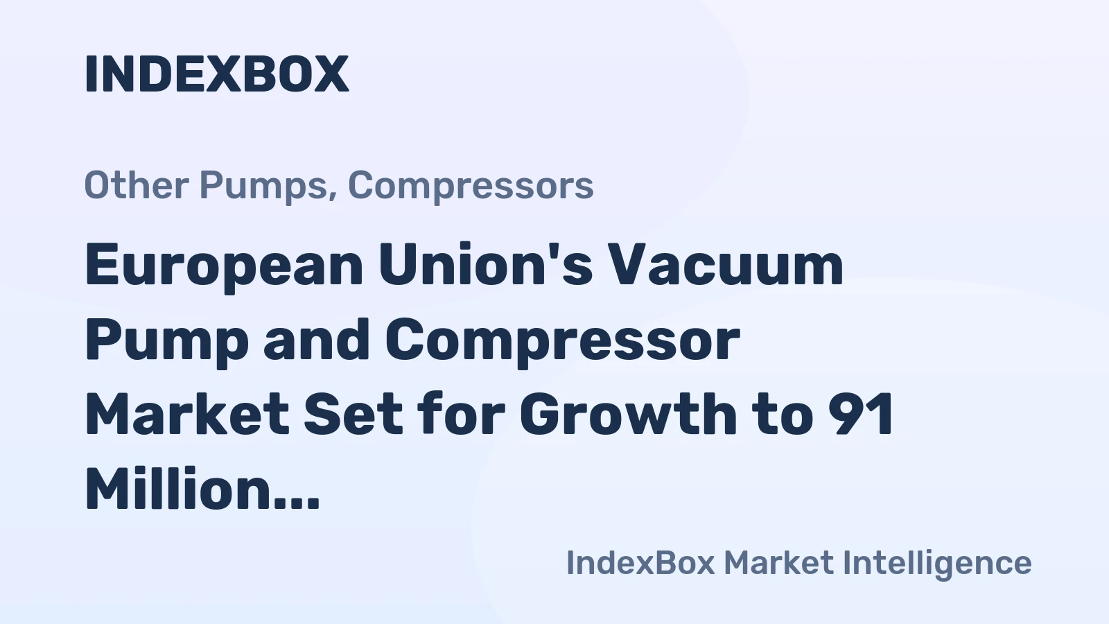 European Union's Vacuum Pump and Compressor Market Set for Growth to 91 Million Units and $11.5 Billion in Value