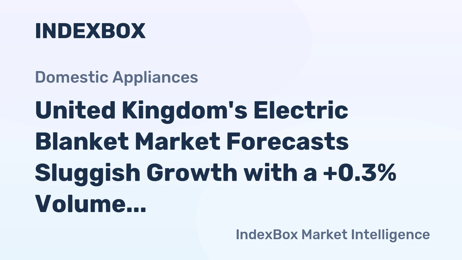 United Kingdom's Electric Blanket Market Forecasts Sluggish Growth with a +0.3% Volume CAGR
