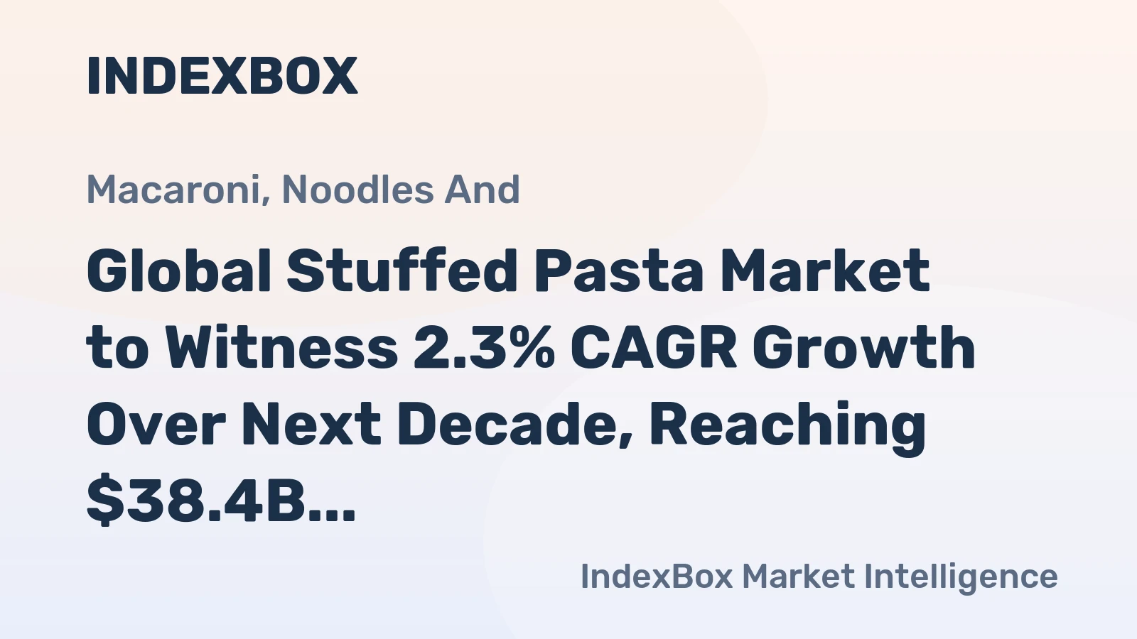 Global Stuffed Pasta Market to Witness 2.3% CAGR Growth Over Next Decade, Reaching $38.4B Value by 2035