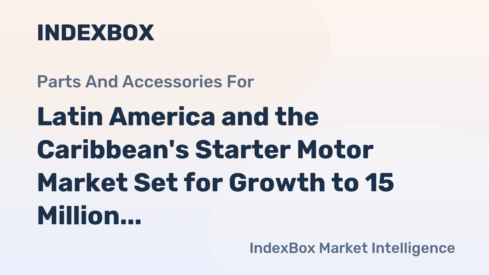 Latin America and the Caribbean's Starter Motor Market Set for Growth to 15 Million Units and $677 Million