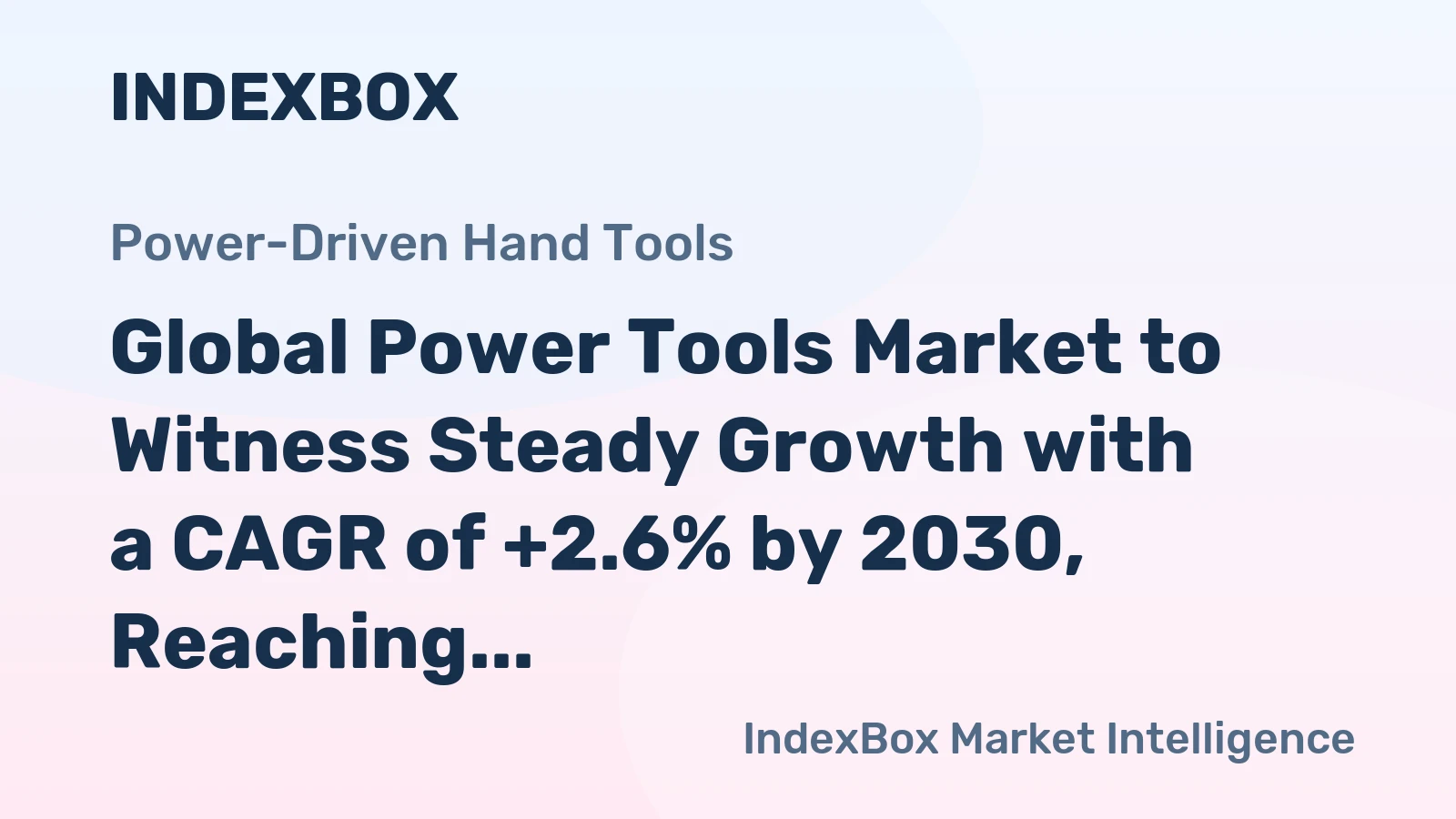 Global Power Tools Market to Witness Steady Growth with a CAGR of +2.6% by 2030, Reaching $45.1B
