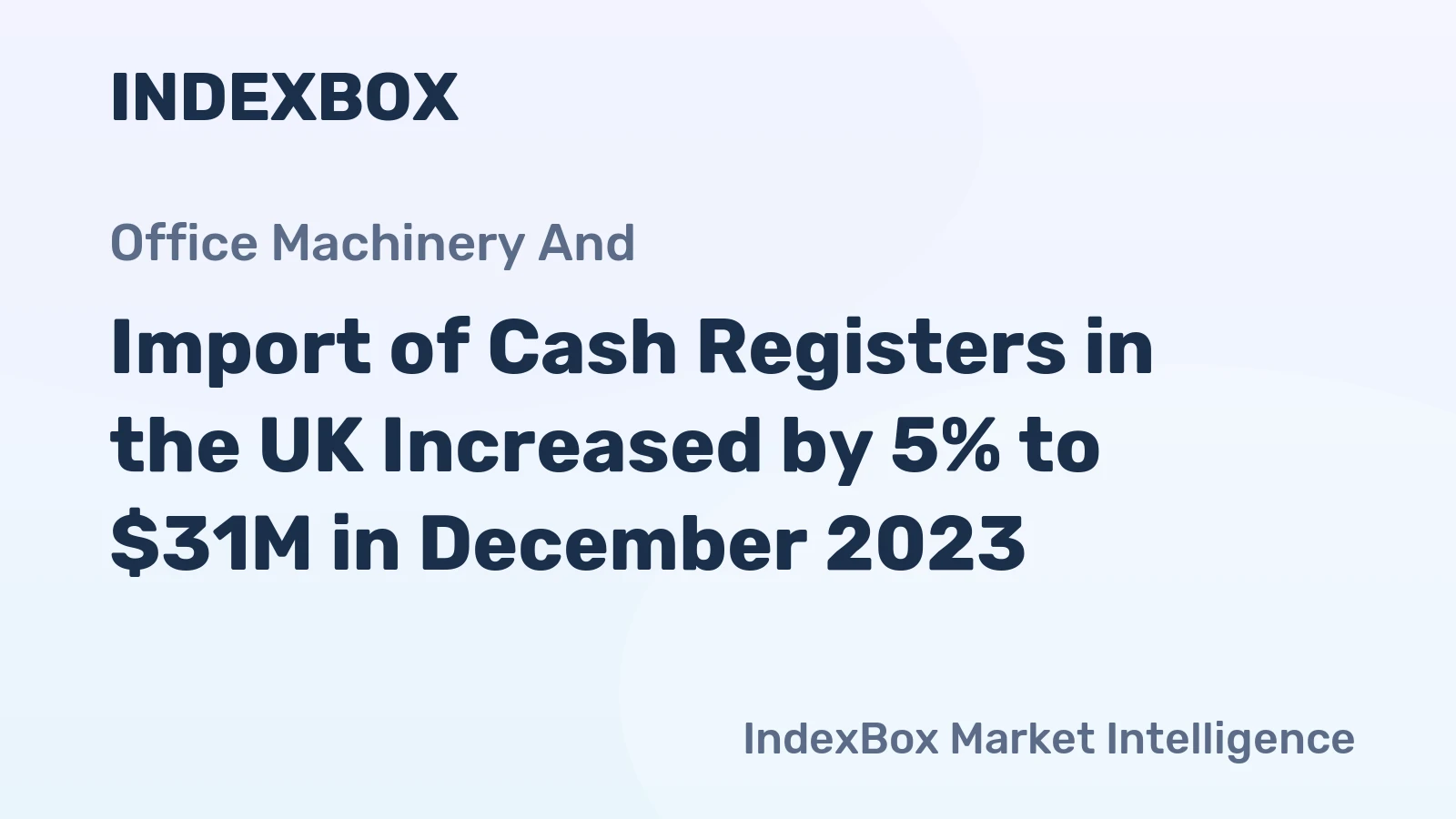 Import of Cash Registers in the UK Increased by 5% to $31M in December 2023.