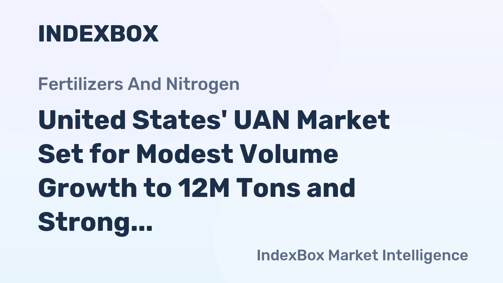 United States' UAN Market Set for Modest Volume Growth to 12M Tons and Strong Value Rise to $4 Billion