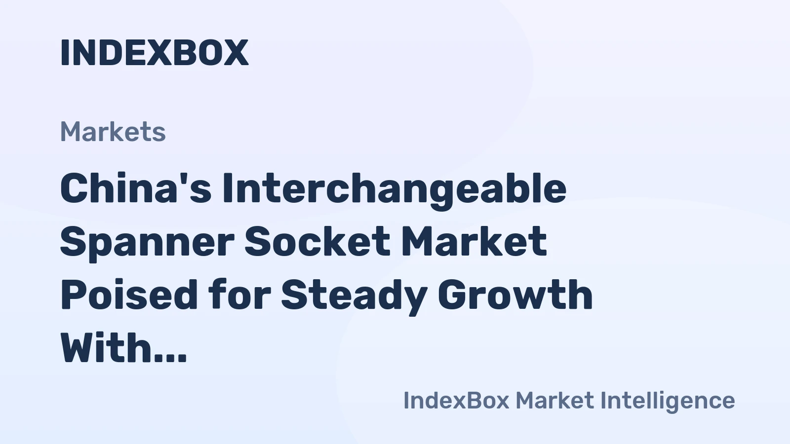 China's Interchangeable Spanner Socket Market Poised for Steady Growth With 2.3% CAGR Forecast