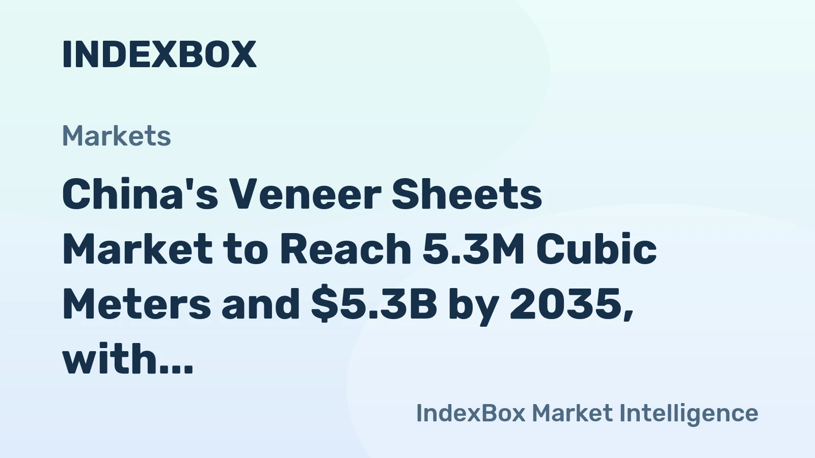 China's Veneer Sheets Market to Reach 5.3M Cubic Meters and $5.3B by 2035, with Decelerating Growth Forecasted