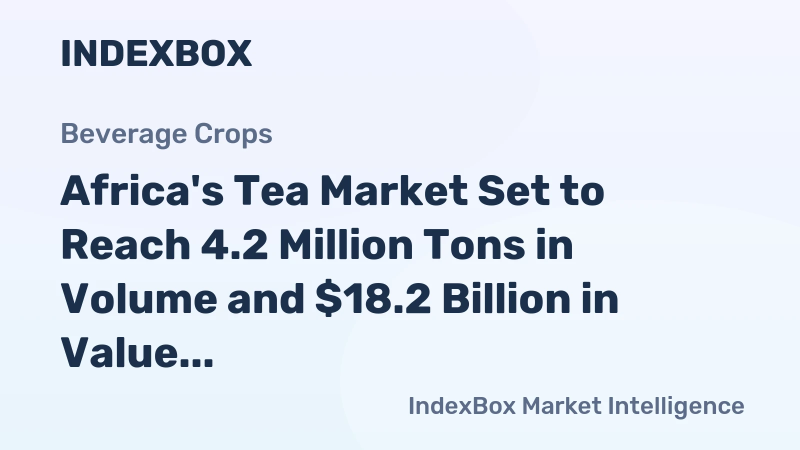 Africa's Tea Market Set to Reach 4.2 Million Tons in Volume and $18.2 Billion in Value