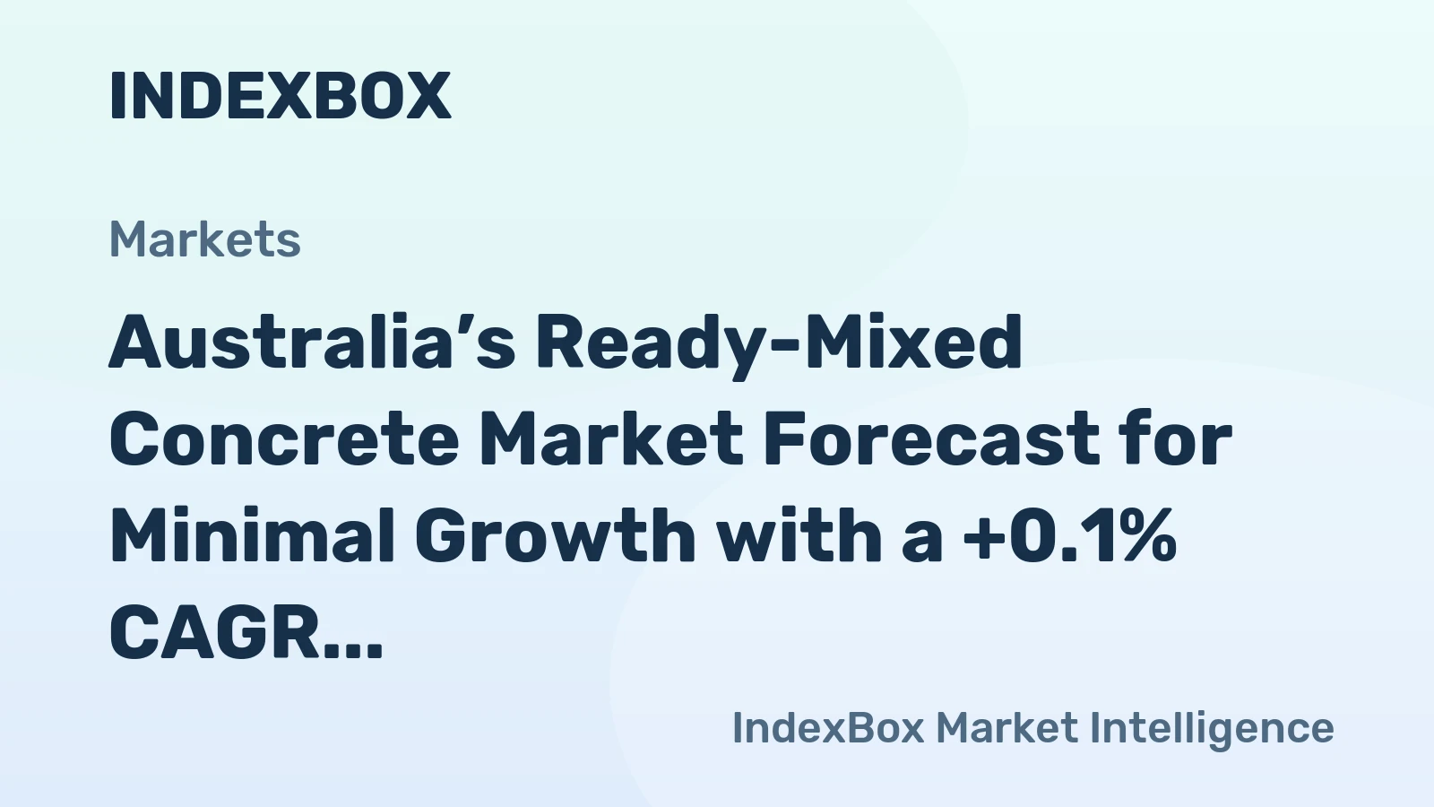 Australia’s Ready-Mixed Concrete Market Forecast for Minimal Growth with a +0.1% CAGR
