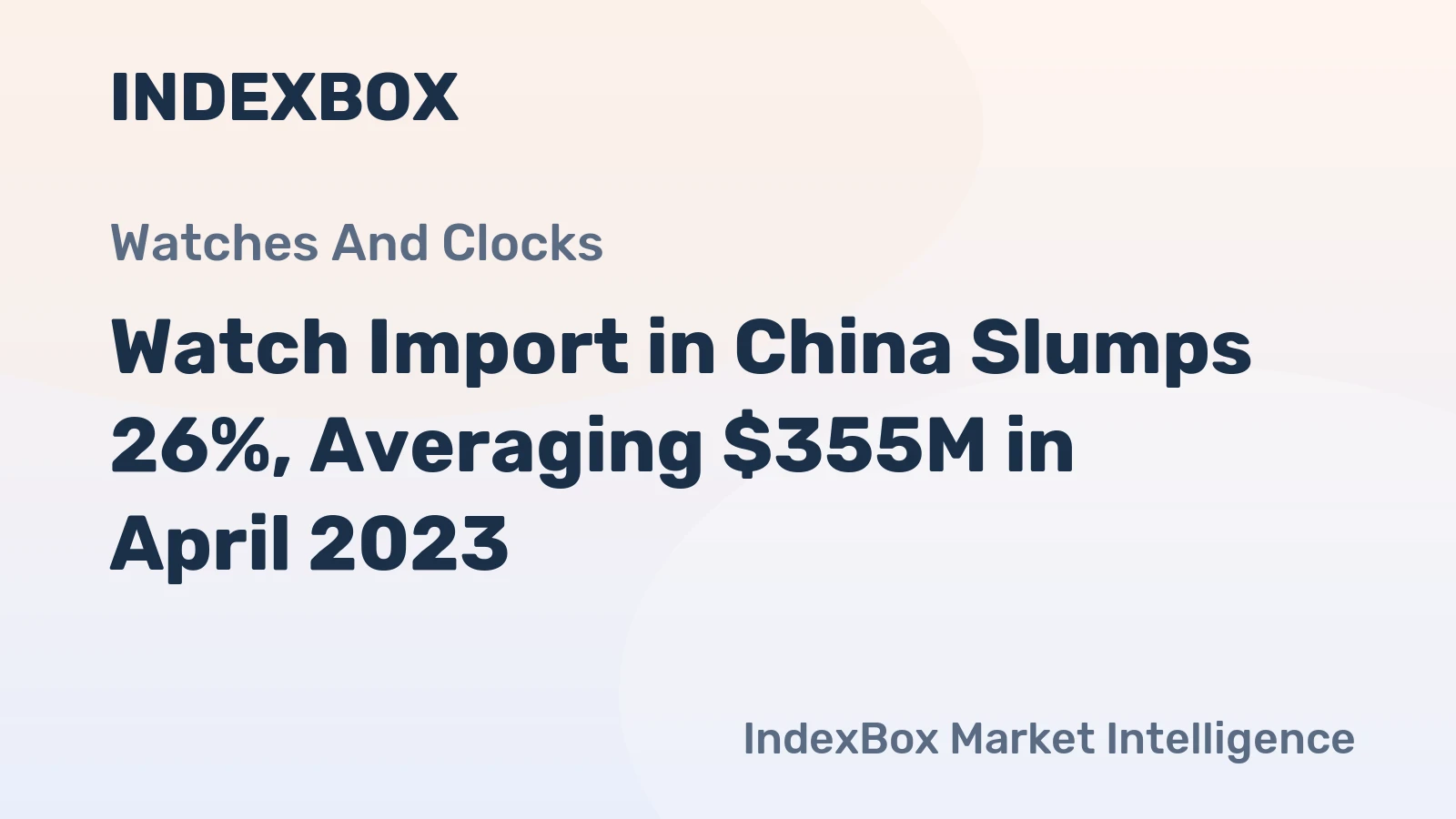 Watch Import in China Slumps 26%, Averaging $355M in April 2023