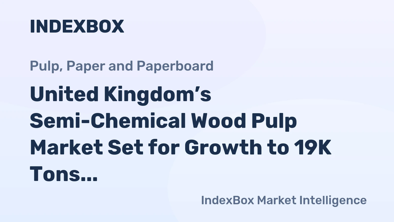 United Kingdom’s Semi-Chemical Wood Pulp Market Set for Growth to 19K Tons and $14M Value