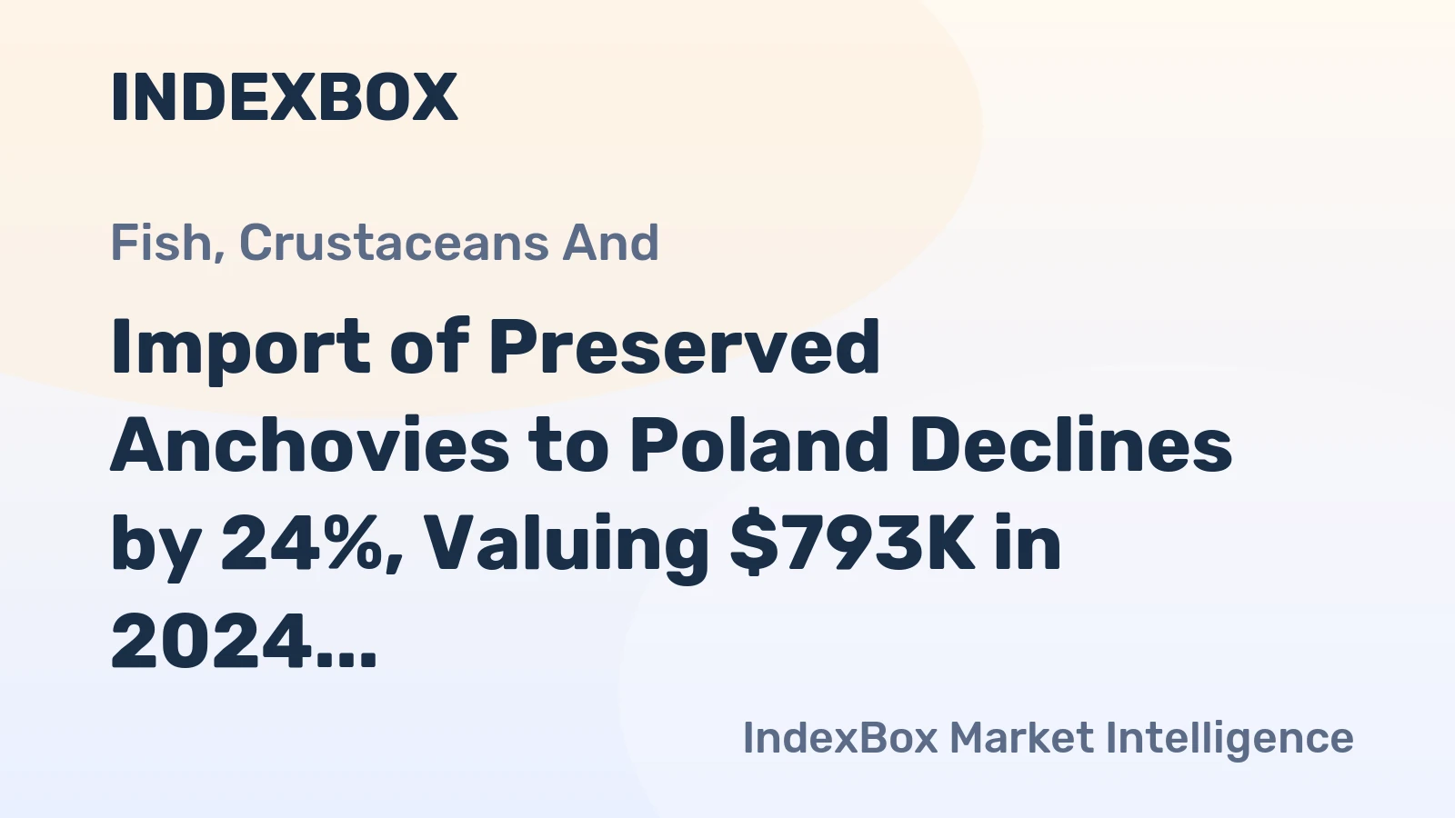 Import of Preserved Anchovies to Poland Declines by 24%, Valuing $793K in 2024