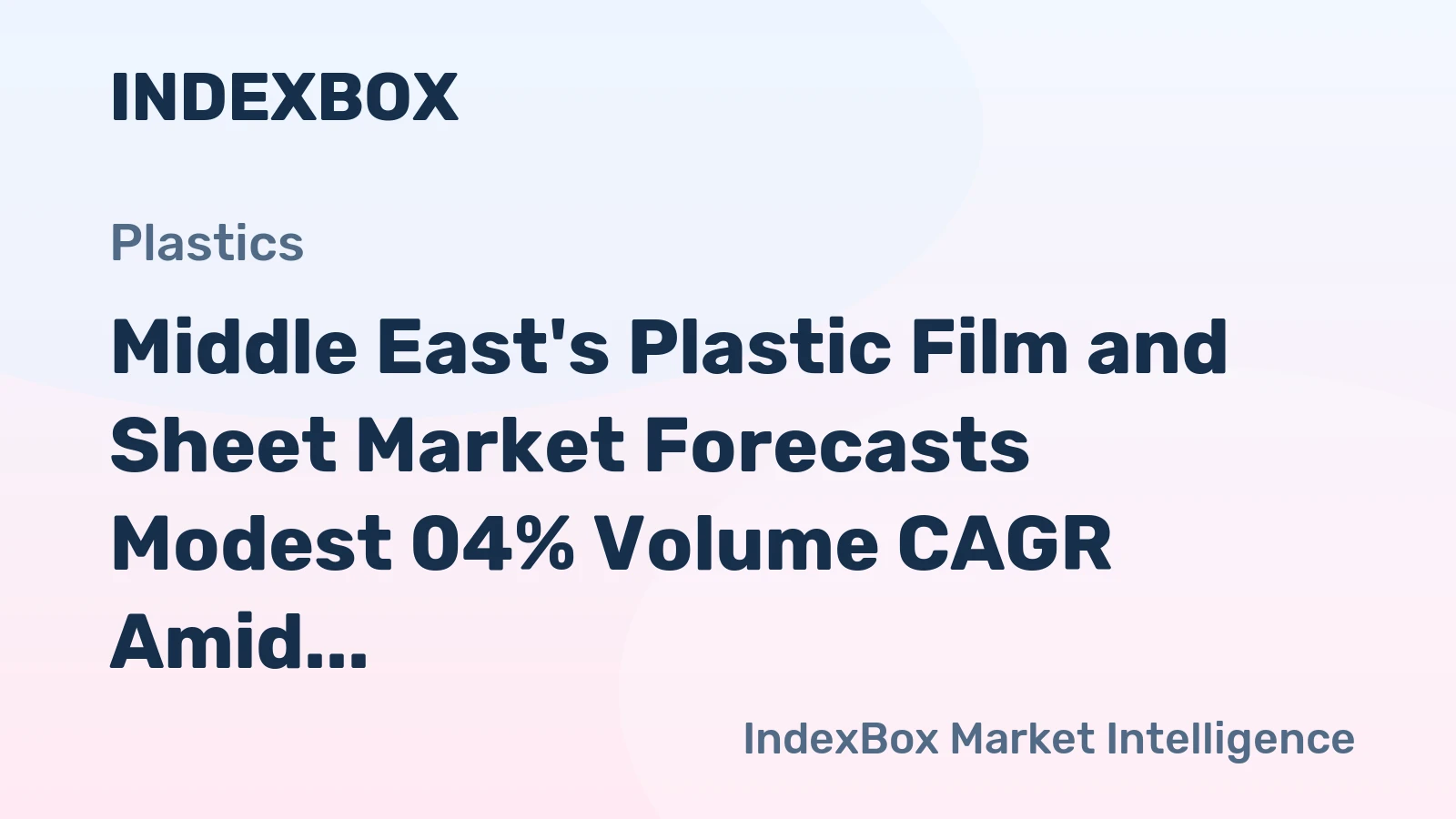 Middle East's Plastic Film and Sheet Market Forecasts Modest 04% Volume CAGR Amid Value Contraction