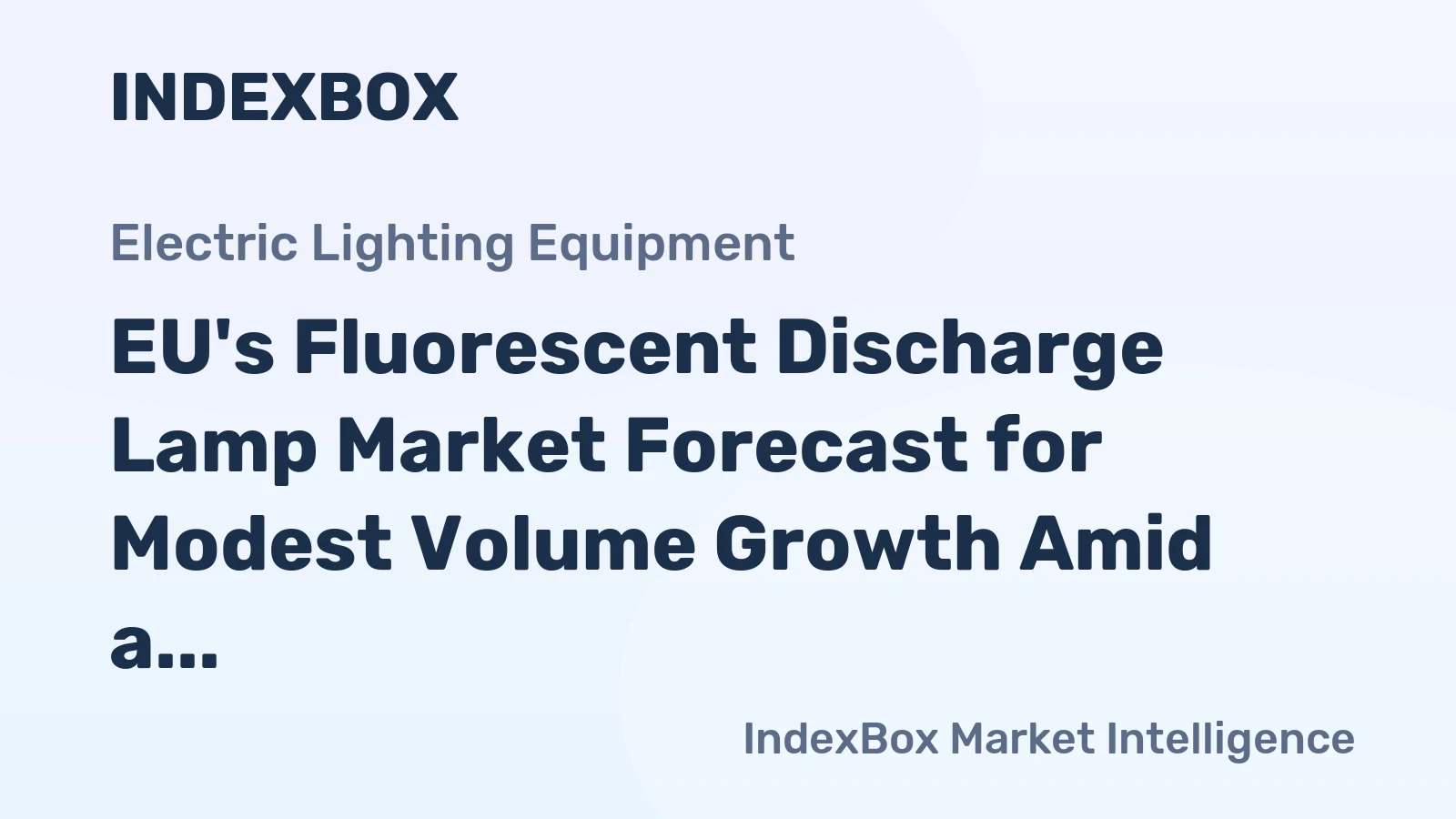 EU's Fluorescent Discharge Lamp Market Forecast for Modest Volume Growth Amid a Slight Value Decline