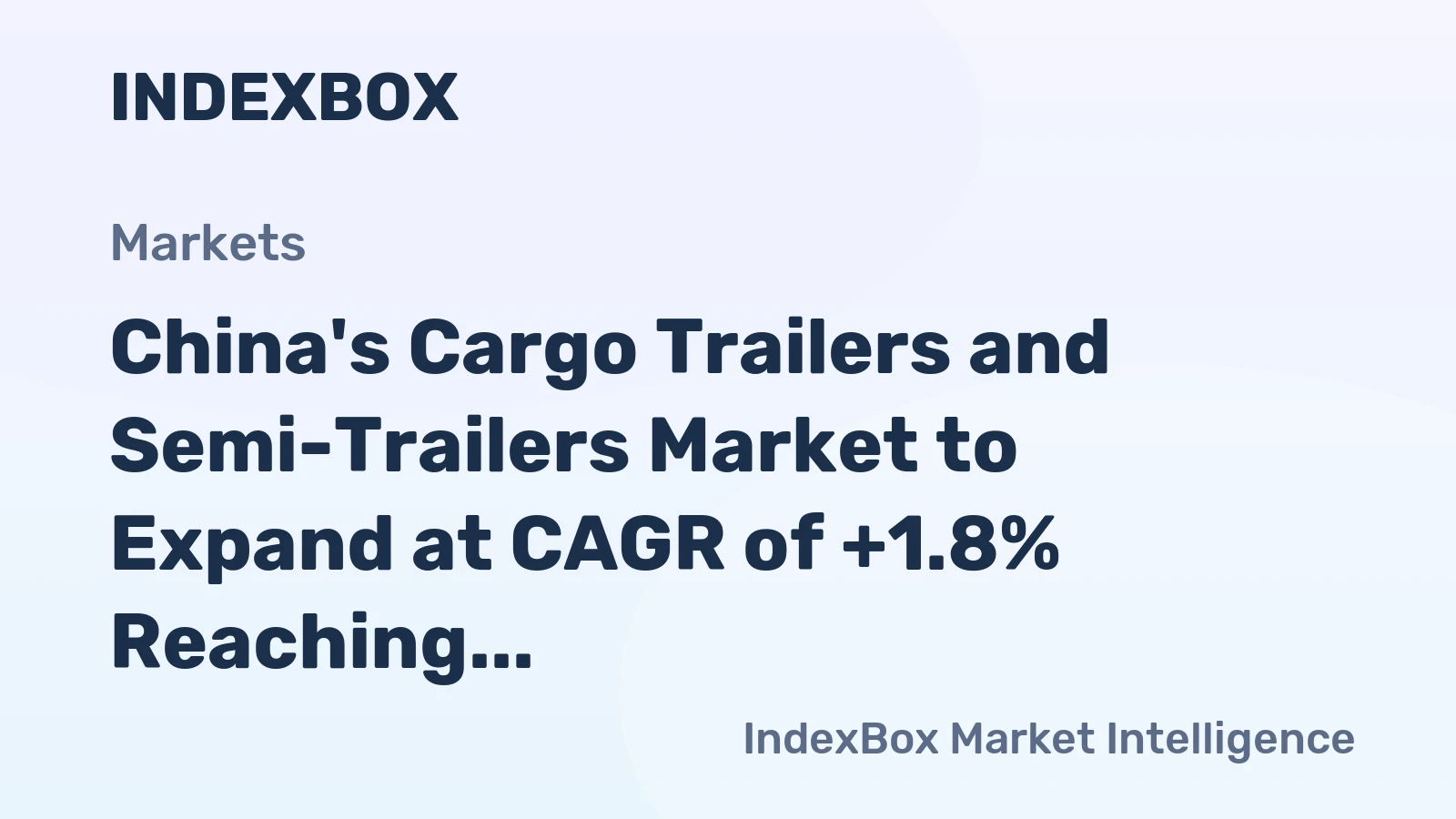 China's Cargo Trailers and Semi-Trailers Market to Expand at CAGR of +1.8% Reaching $11.8B by 2035