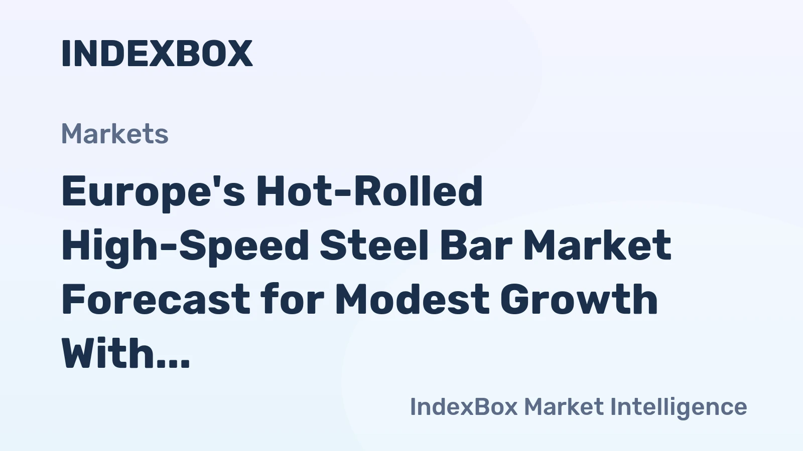 Europe's Hot-Rolled High-Speed Steel Bar Market Forecast for Modest Growth With 1.7% CAGR in Value