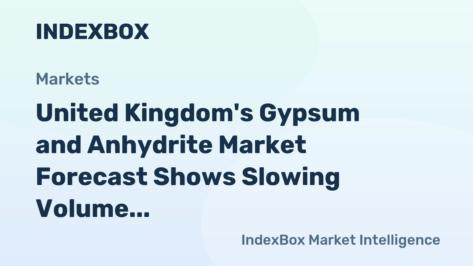 United Kingdom's Gypsum and Anhydrite Market Forecast Shows Slowing Volume Growth at 0.8% CAGR Amid Strong Import Reliance