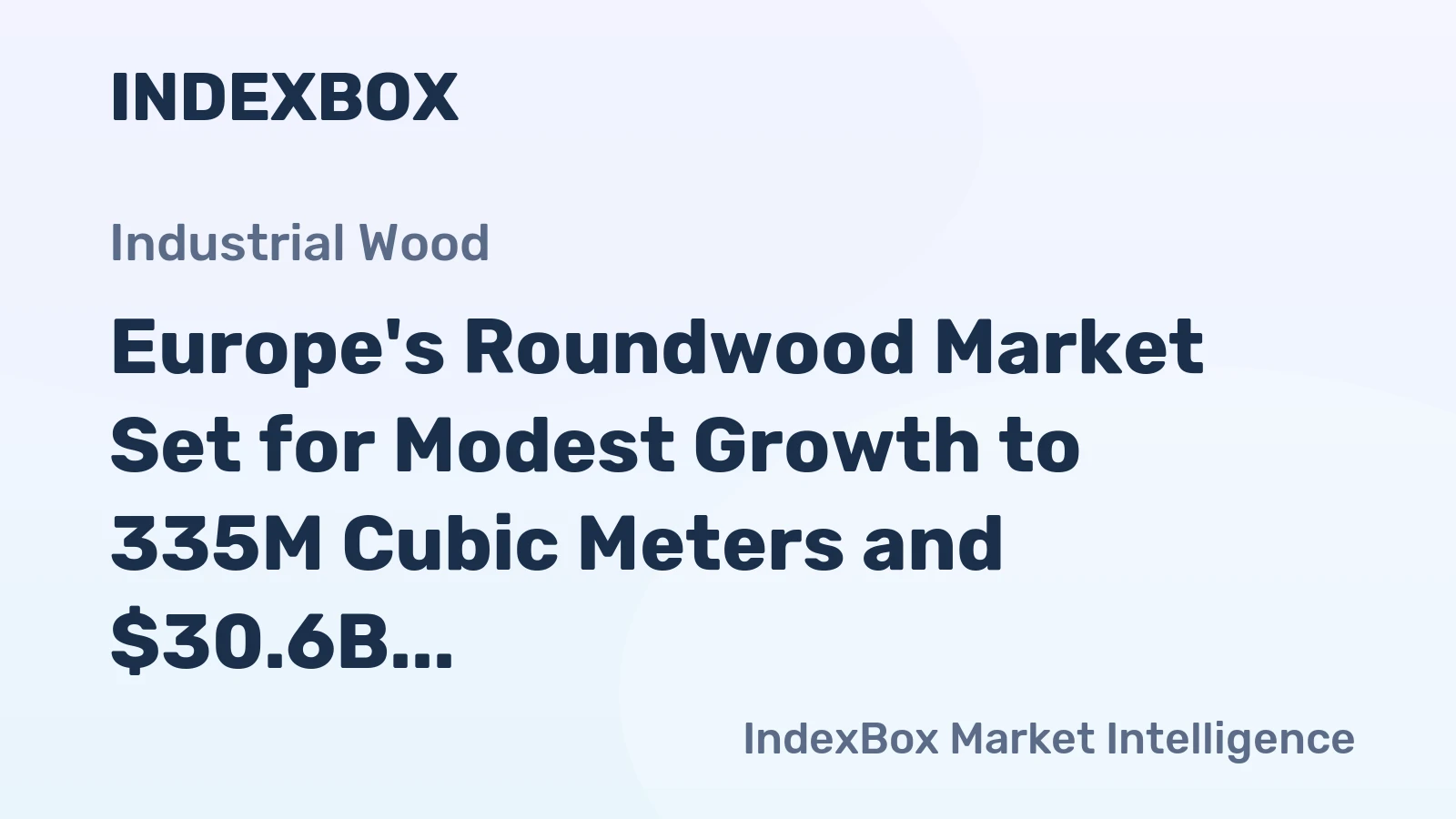 Europe's Roundwood Market Set for Modest Growth to 335M Cubic Meters and $30.6B by 2035