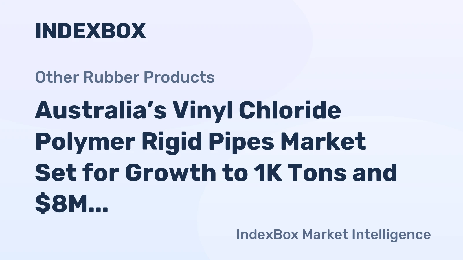 Australia’s Vinyl Chloride Polymer Rigid Pipes Market Set for Growth to 1K Tons and $8M Value