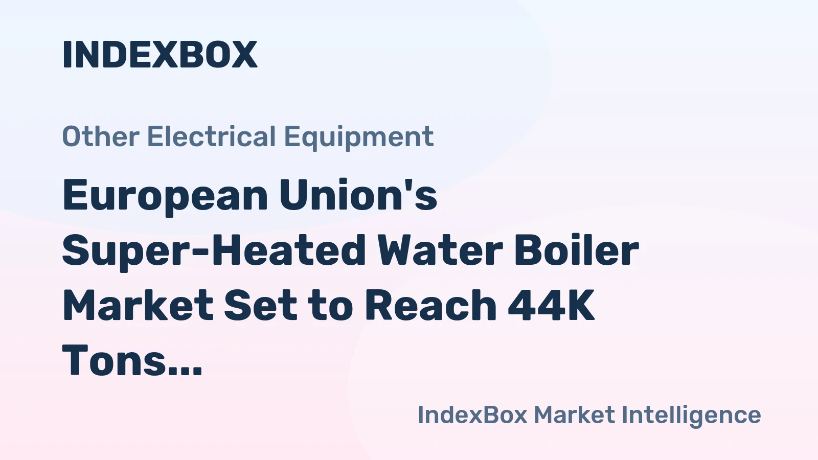 European Union's Super-Heated Water Boiler Market Set to Reach 44K Tons and $728M
