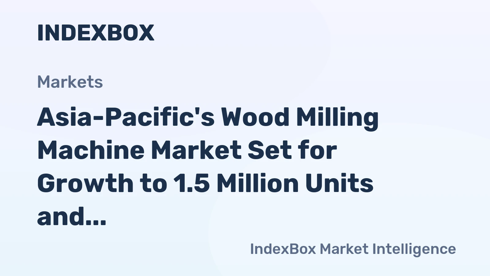Asia-Pacific's Wood Milling Machine Market Set for Growth to 1.5 Million Units and $2.4 Billion