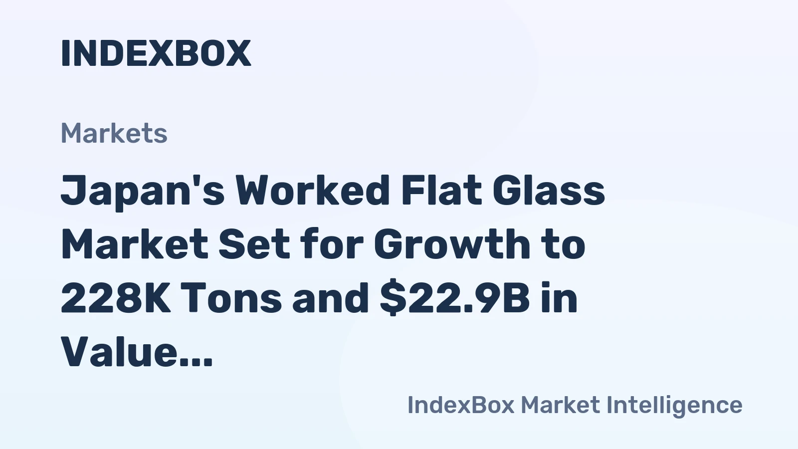 Japan's Worked Flat Glass Market Set for Growth to 228K Tons and $22.9B in Value